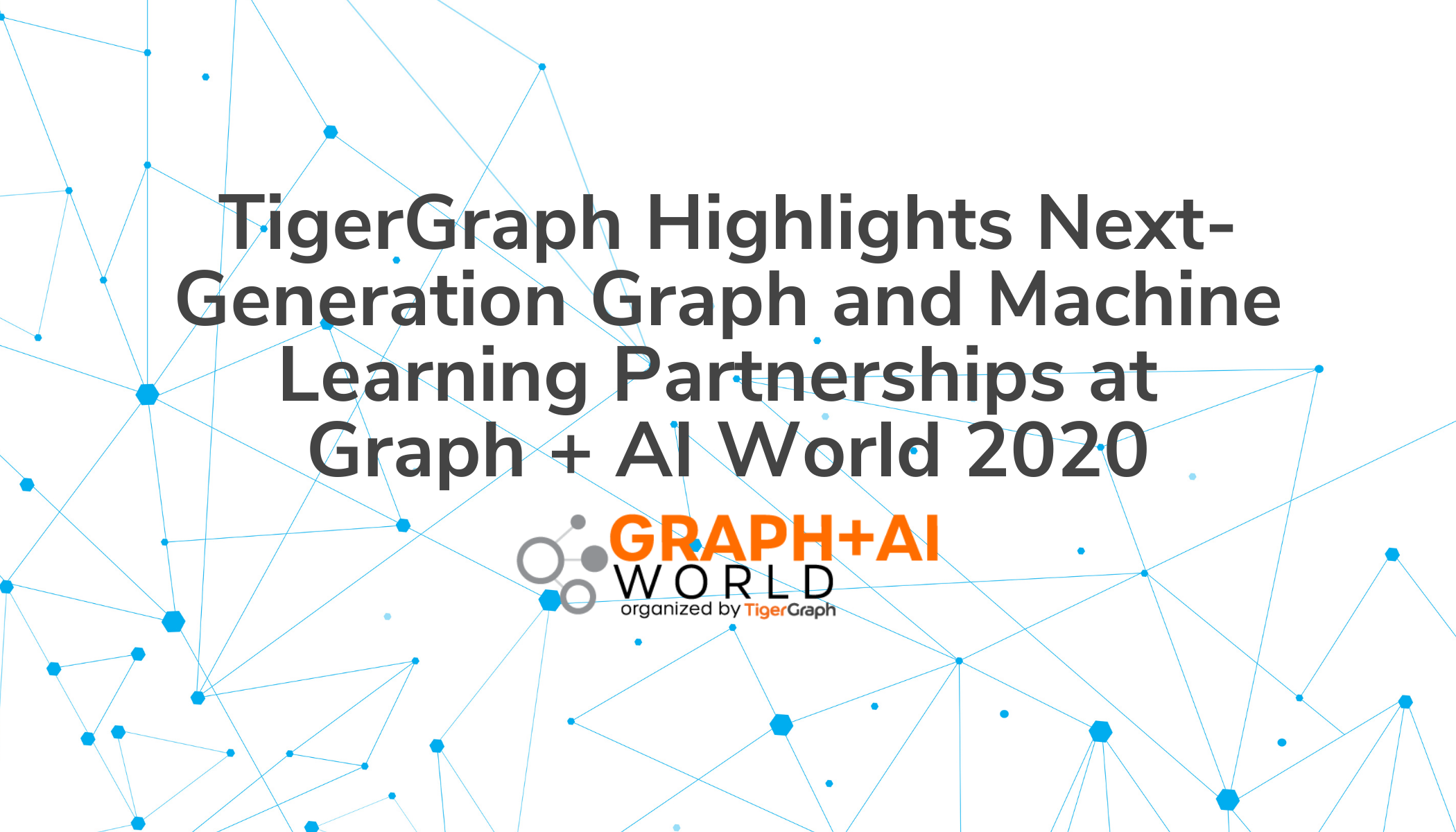 TigerGraph Highlights Next-Generation Graph and Machine Learning Partnerships at Graph + AI ...